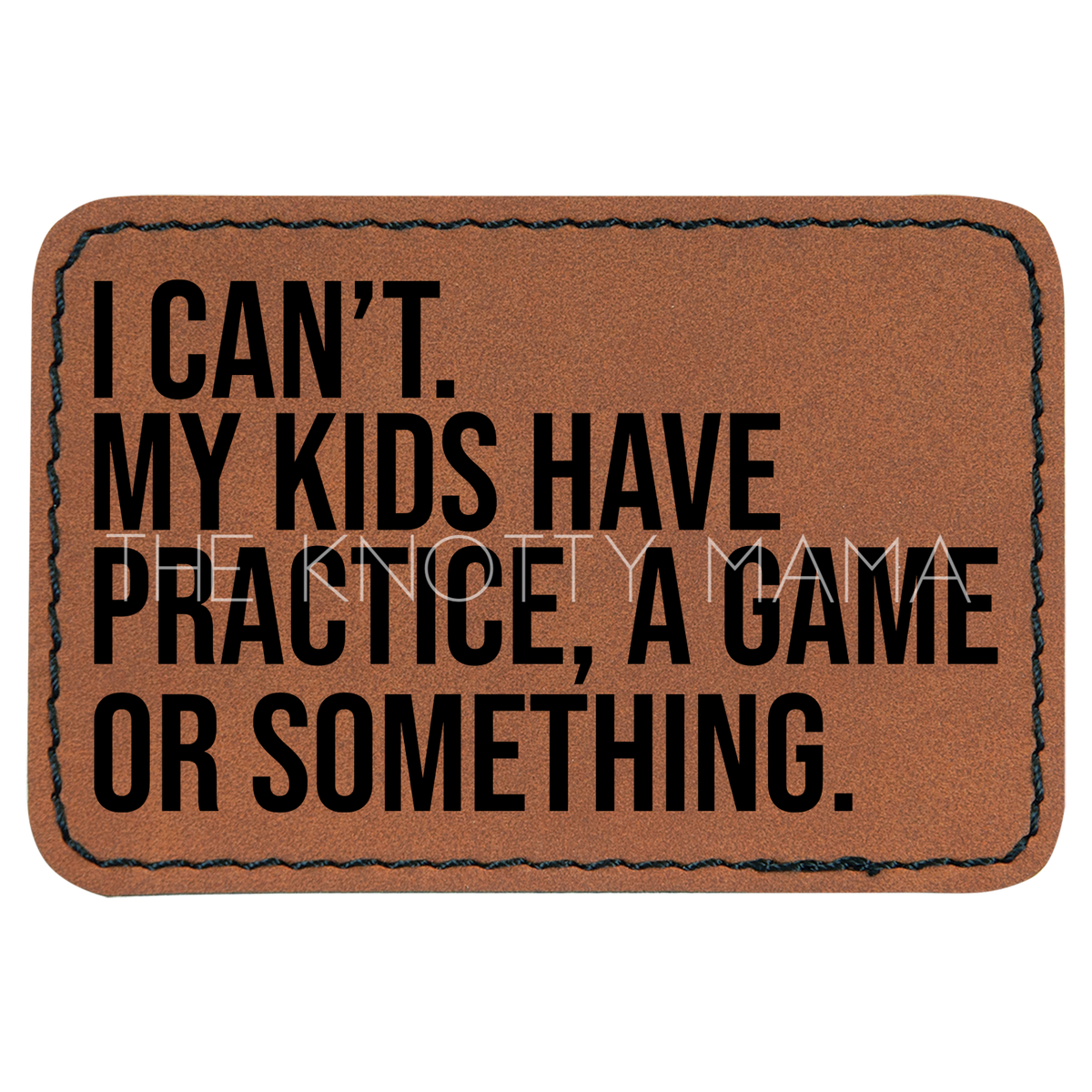 I Can t My Kids Have Practice A Game Or Something Patch The Knotty I Can t My Kids Have Practice A Game Or Something Patch The Knotty