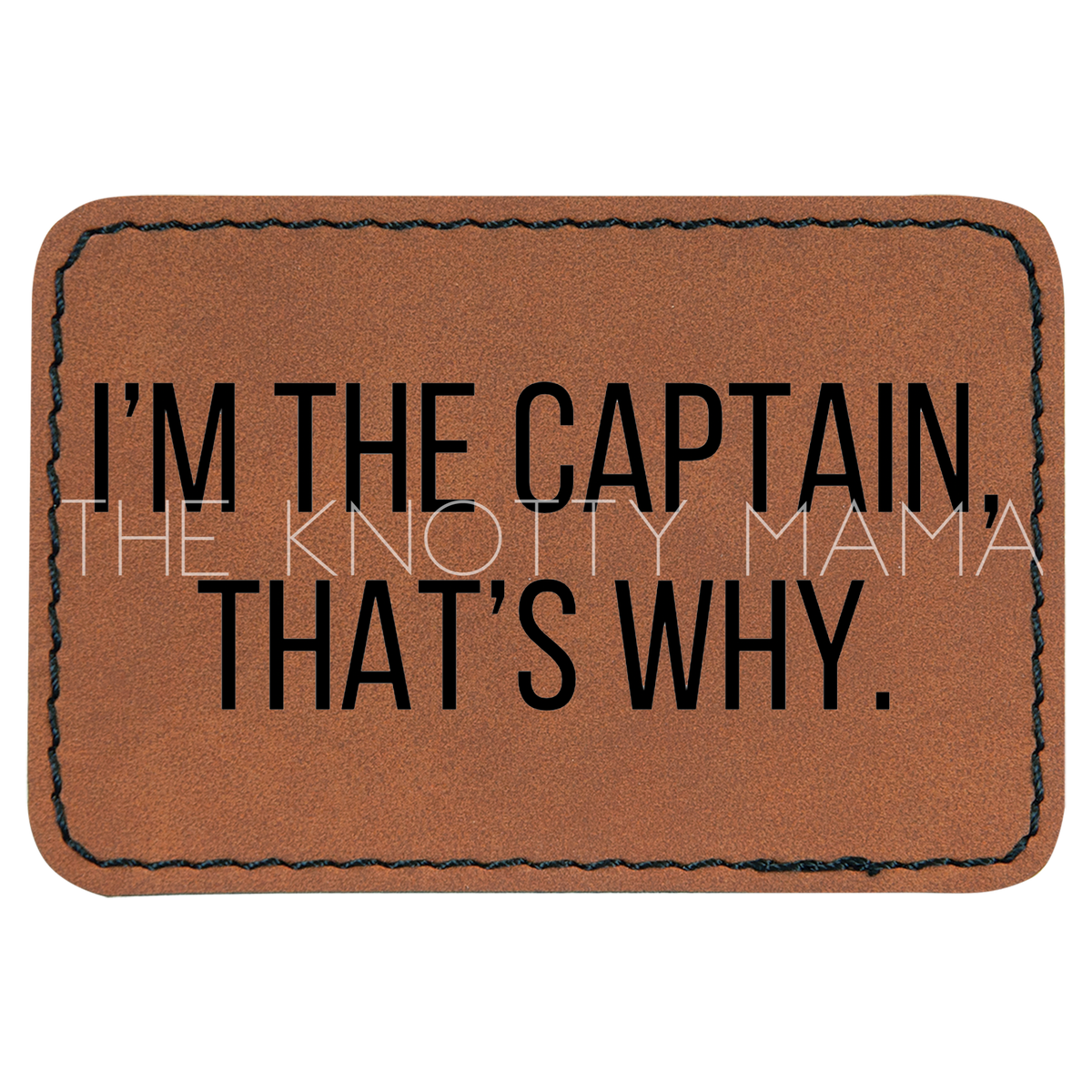 I'm The Captain That's Why Patch – The Knotty Mama